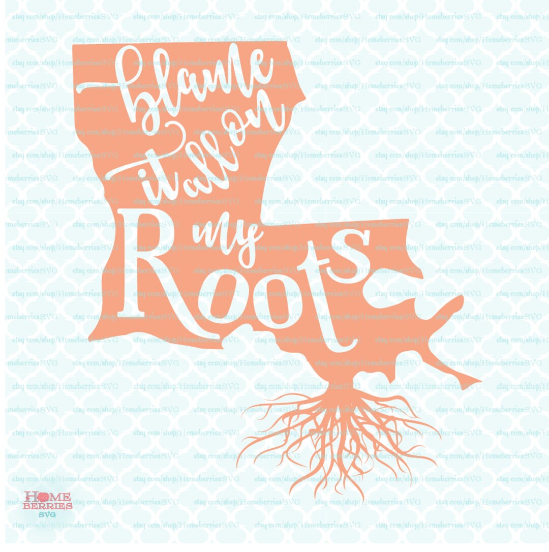 Louisiana Blame It All on My Roots Quote Svg State Pride Svg State Love ...