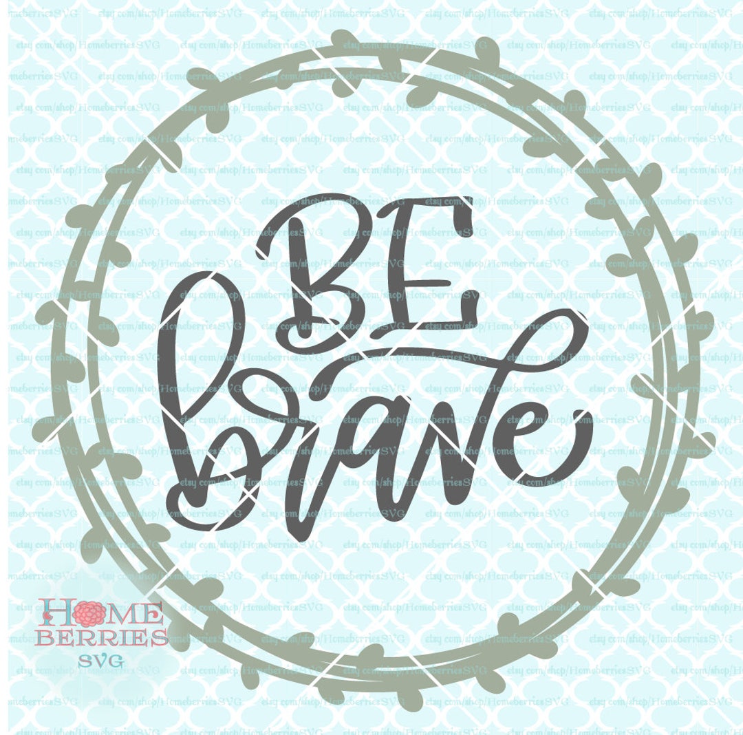 Be Brave Svg Hand Lettered Svg Hand Drawn Wreath Svg Bravery Svg Brave ...