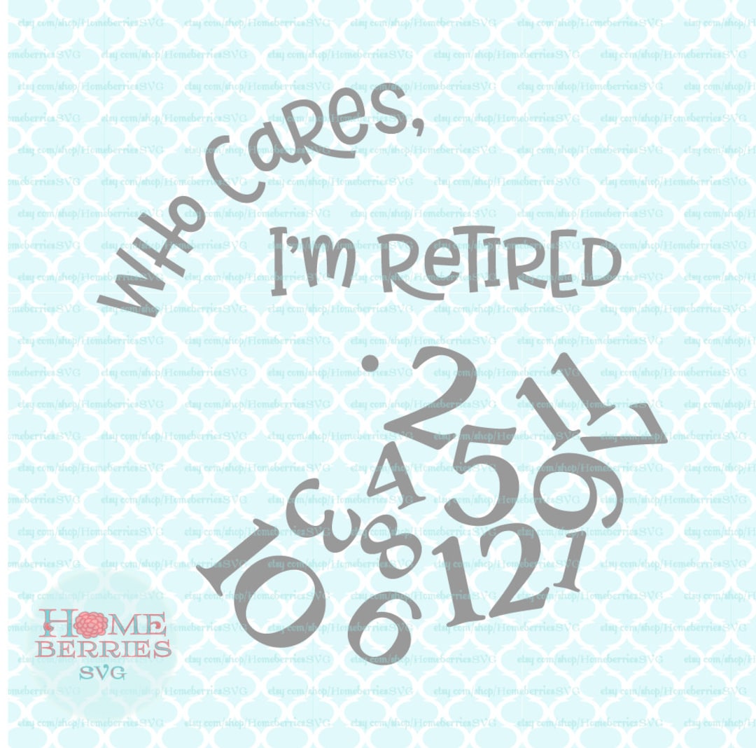 Who Cares I'm Retired Clock Face Retirement Funny Gift Svg Dxf Eps Ai ...