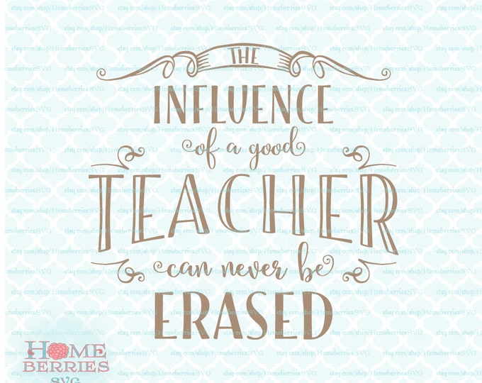 The Influence of a Good Teacher Can Never Be Erased, SVG Cut File ...