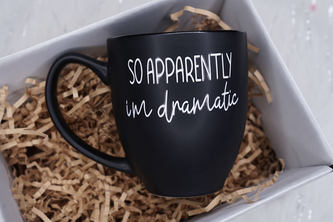 So Apparently I'm Dramatic, Dramatic Cup, Funny Mug - Etsy