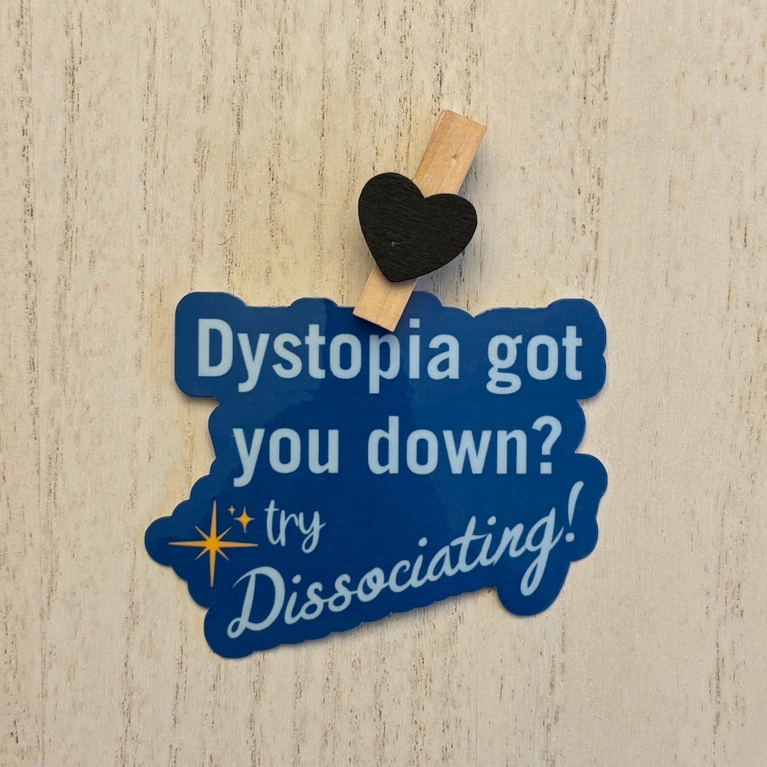 Dystopia Got You Down? Try Dissociating! – Funny Mental Health Sticker ...