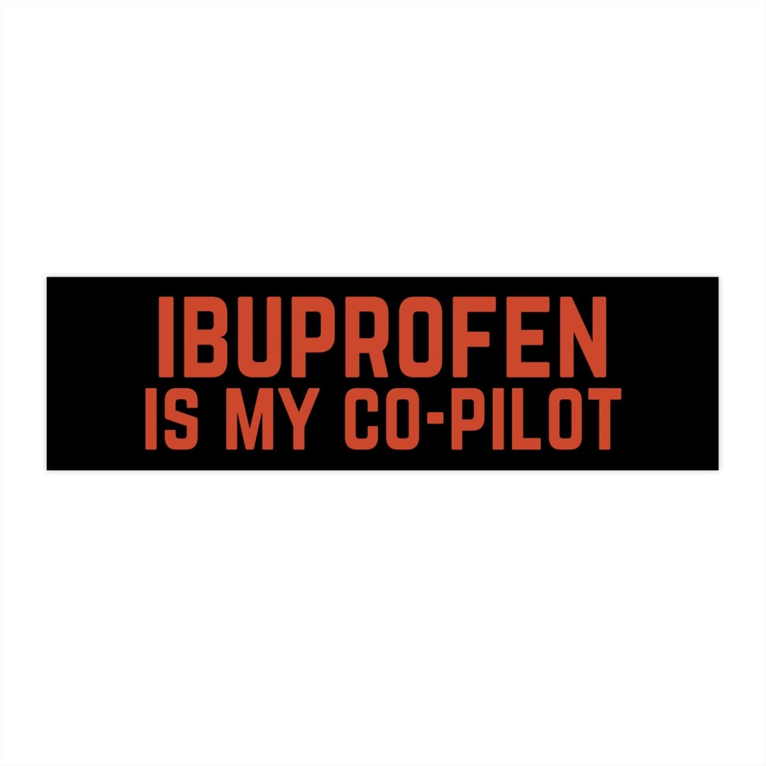 Ibuprofen is My Co-pilot! Funny Meme Car Bumper Sticker Vehicle Decal ...