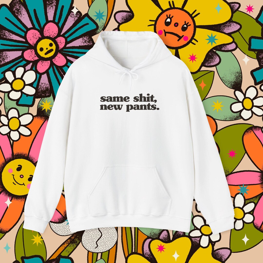 Same Shit, New Pants. - Unisex Hooded Sweatshirt - Etsy