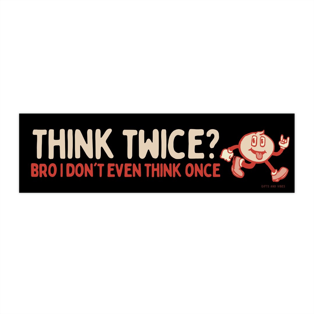 Think Twice? Bro I Don't Even Think Once! Funny Gen Z Meme Car Bumper ...