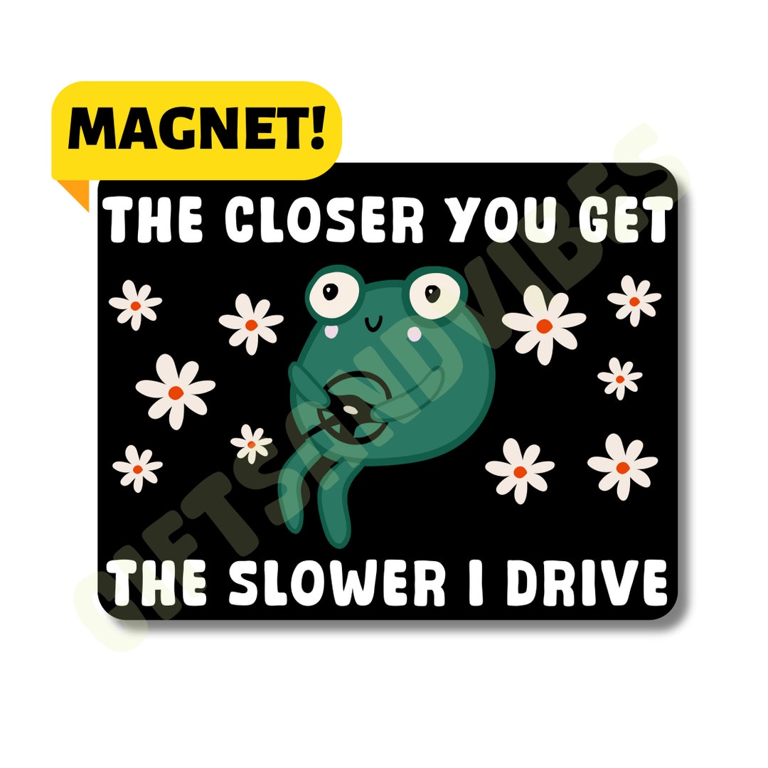 The Closer You Get, the Slower I Drive! Cute Frog Funny Meme Car Bumper ...