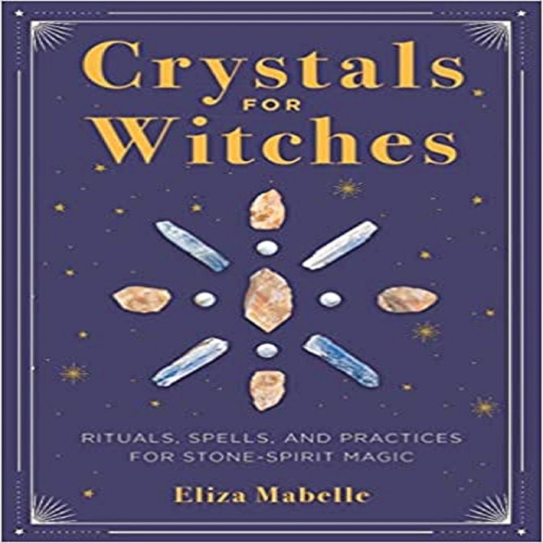 Crystals for Witches: Rituals, Spells, and Practices for Stone Spirit ...