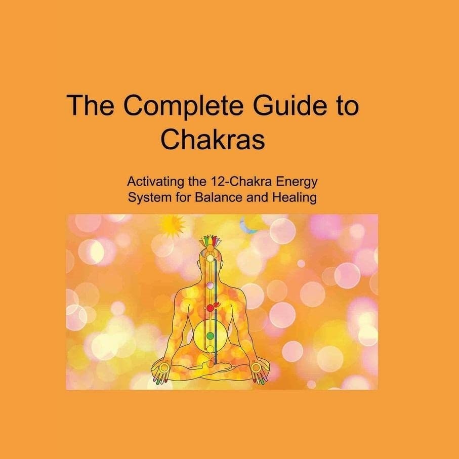 The Complete Guide to Chakras: Activating the 12-chakra Energy System ... The Complete Guide to Chakras: Activating the 12-chakra Energy System ...