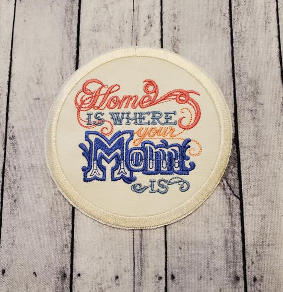 Home is Where Your Mom is Patch: Embroidered Applique, Iron On/sew On ...