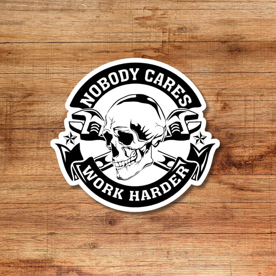 Nobody Cares Work Harder, Car Decal, Truck Decal, Bumper Sticker, Funny ...