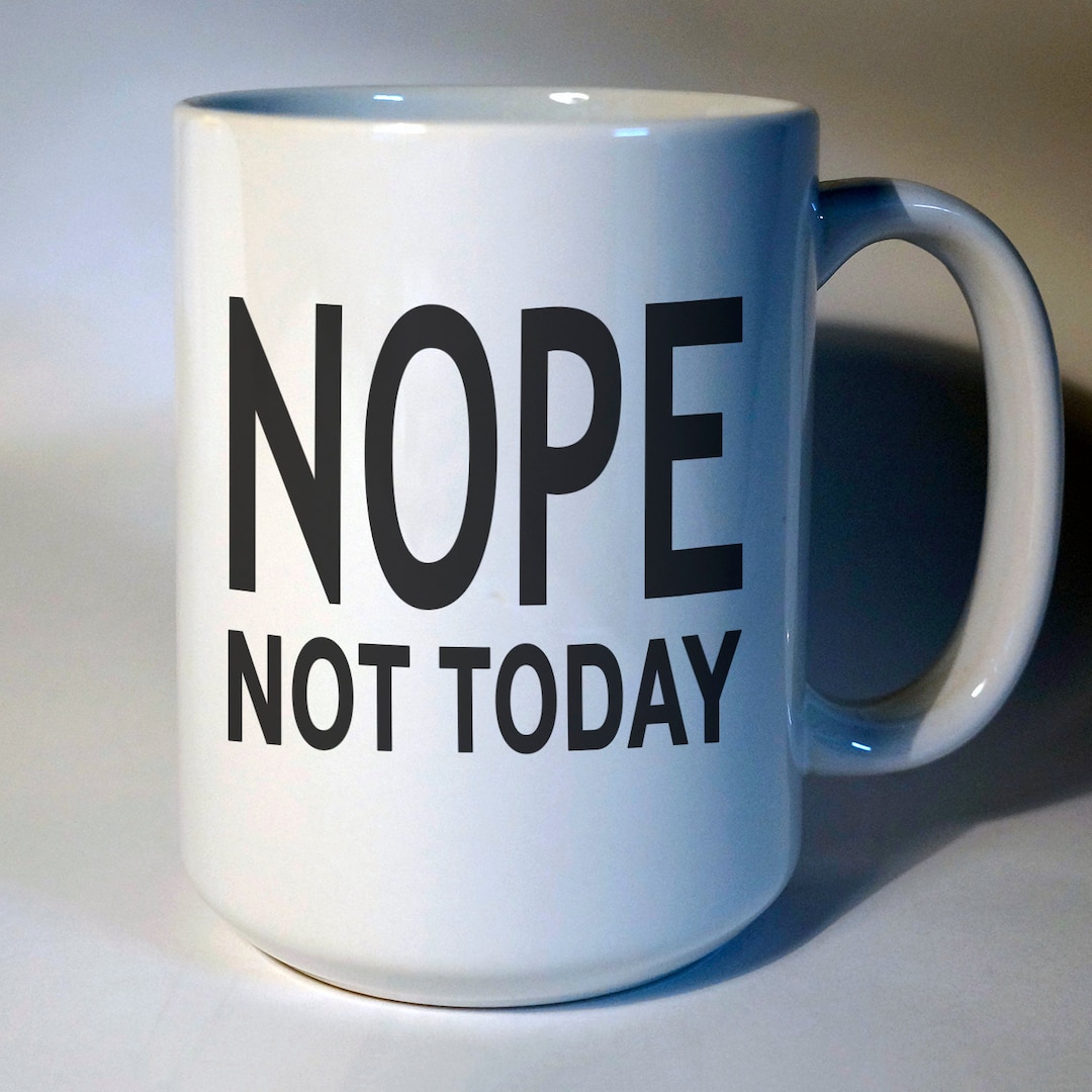 Nope Not Today 15 Oz. Coffee Mug Cup Ceramic Funny Mugs - Etsy