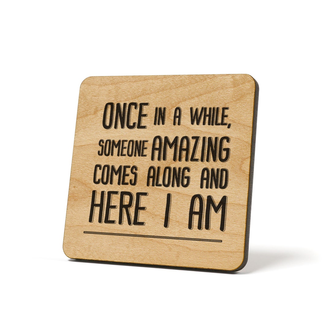 Once in A While, Someone Amazing Comes Along and Here I Am, Coaster ...