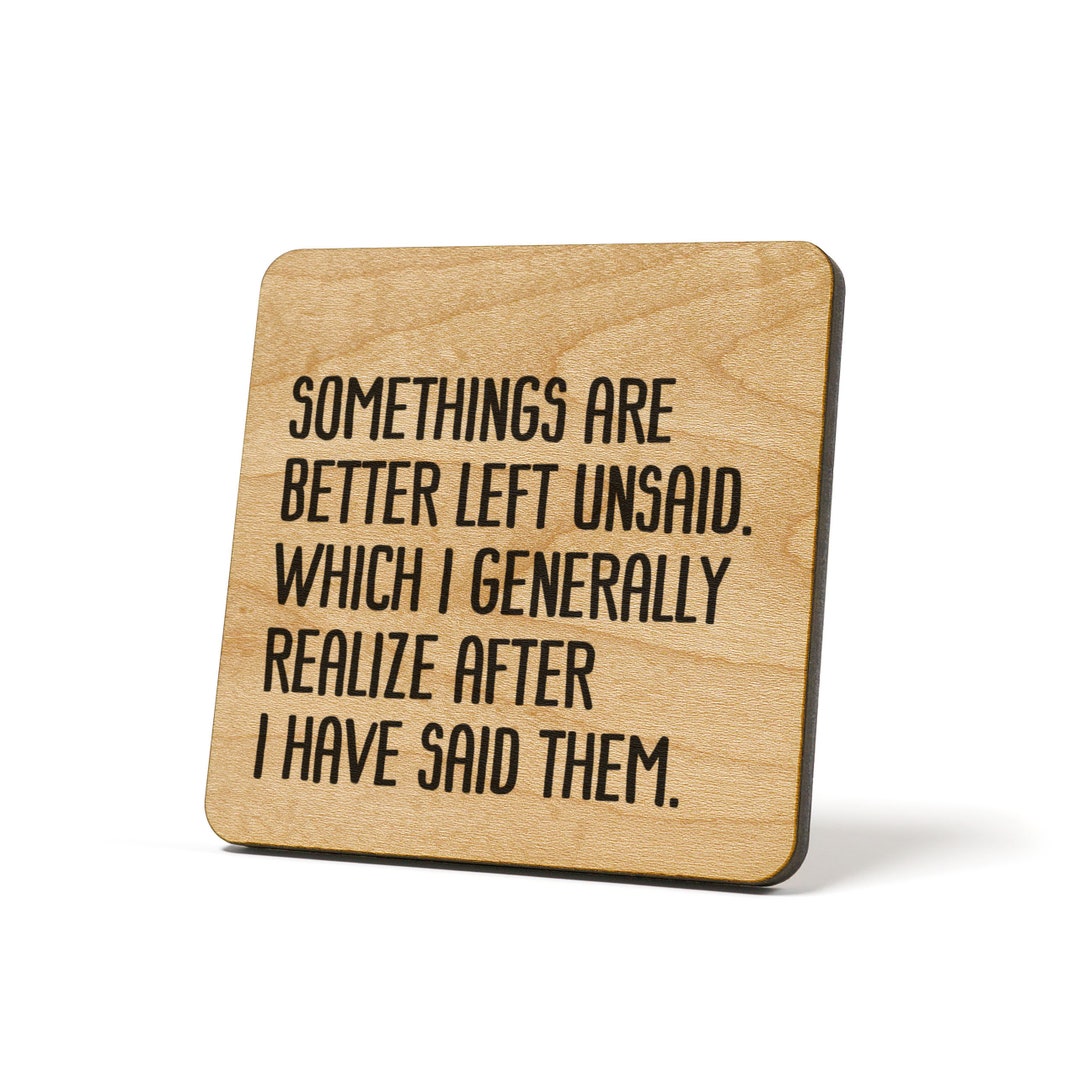 Somethings Are Better Left Unsaid. Which I Generally Realize After I ...