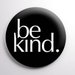 Be Kind - Generic Motivational, and Random Acts of Kindness Button. - 2 ...