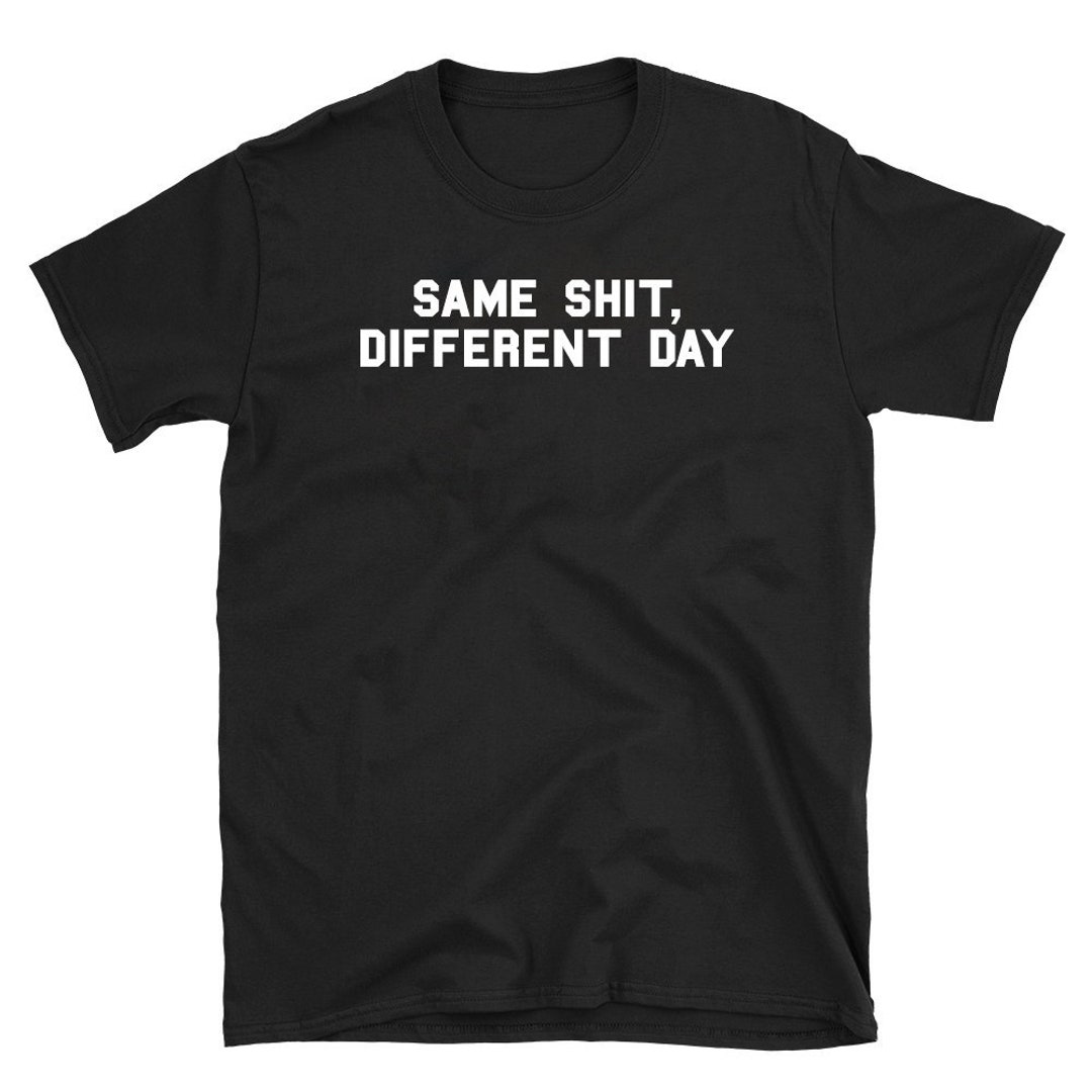 Same Shit, Different Day T-shirt. Funny Adult Humor Shirt. Available in ...