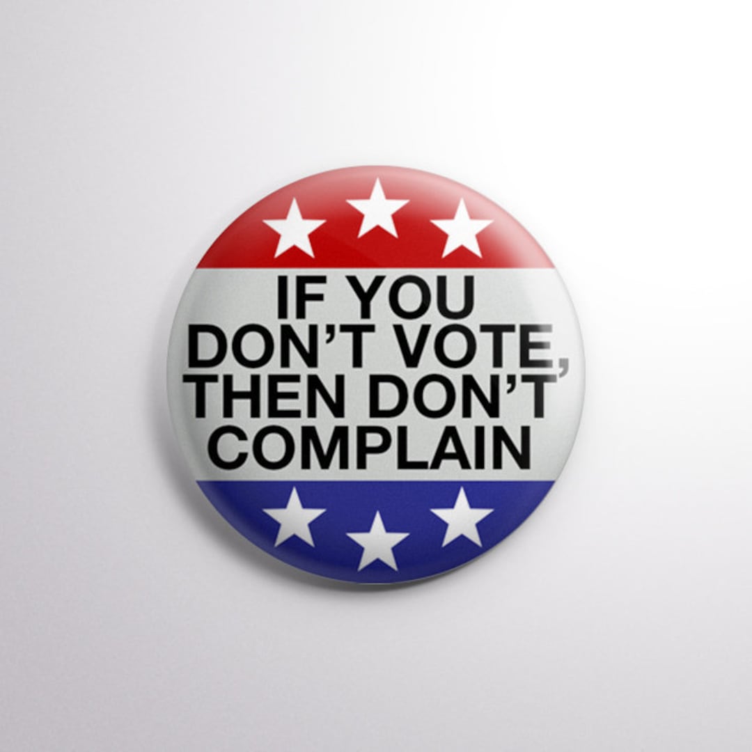 If You Don't Vote, Then Don't Complain Political Voting Button ...
