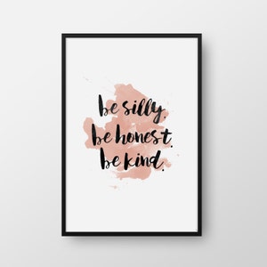 Printable Be Silly, Be Honest, Be Kind Print Inspirational Quote Poster ...