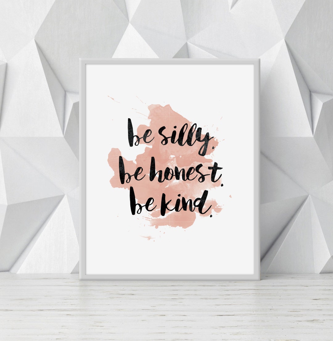 Printable Be Silly, Be Honest, Be Kind Print Inspirational Quote Poster ...