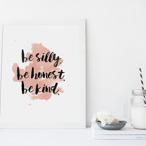 Printable Be Silly, Be Honest, Be Kind Print Inspirational Quote Poster ...