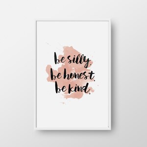 Printable Be Silly, Be Honest, Be Kind Print Inspirational Quote Poster ...