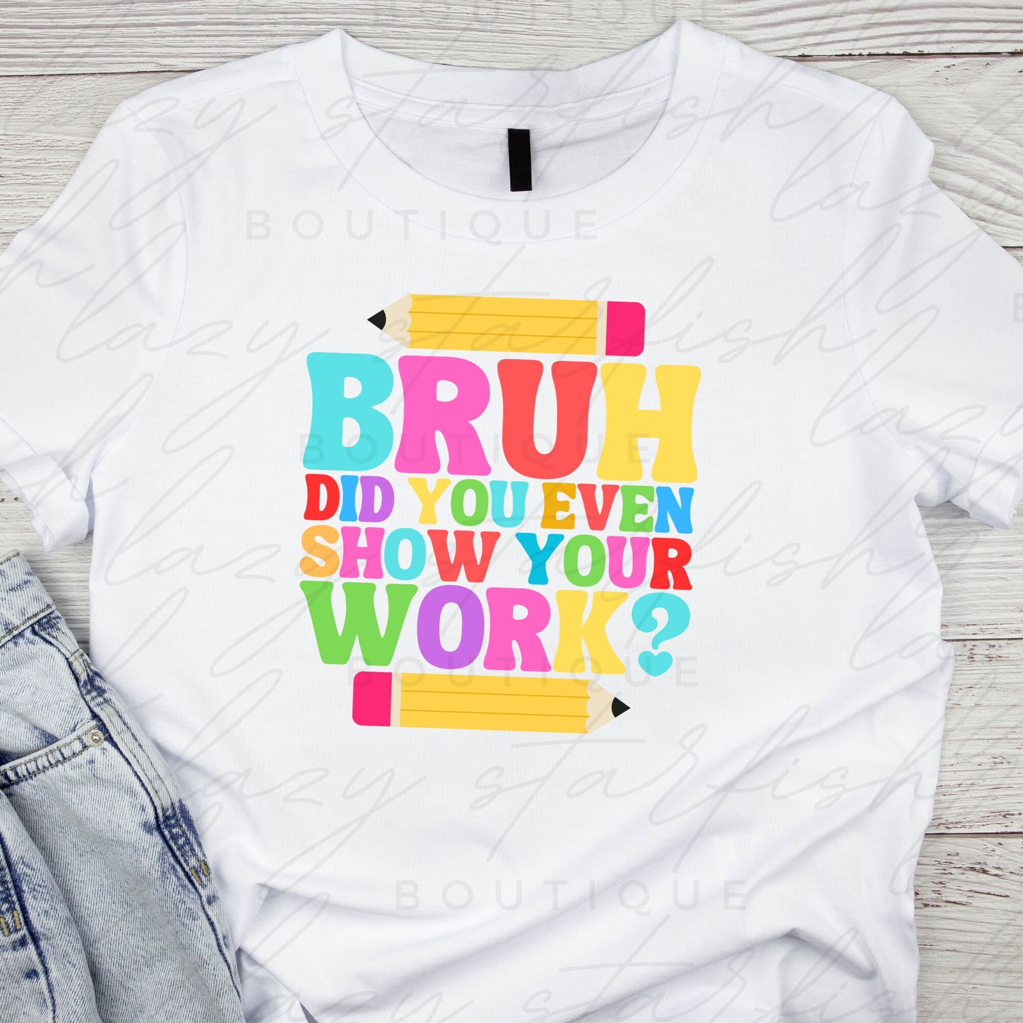 Bruh Did You Even Show Your Work Png, Back to School, Teach Png, Digital Download, Sublimation ...