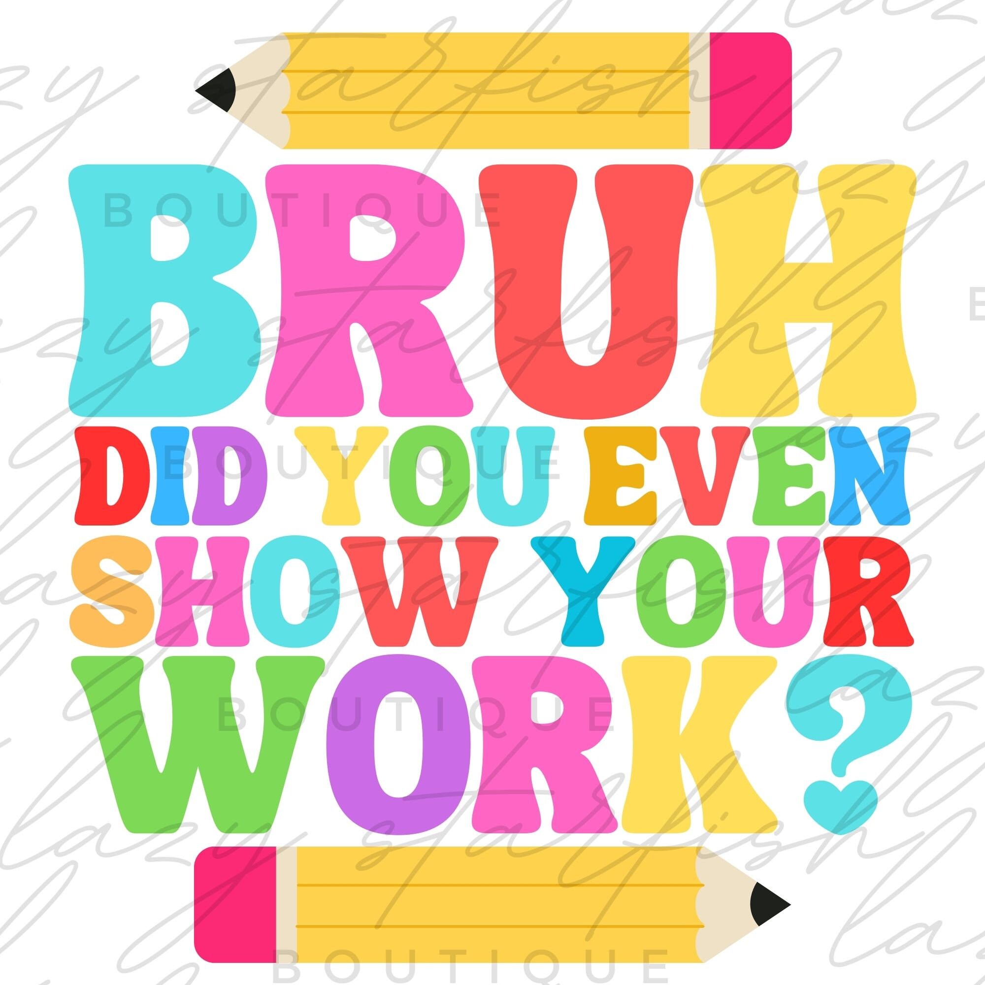 Bruh Did You Even Show Your Work Png, Back to School, Teach Png, Digital Download, Sublimation ...