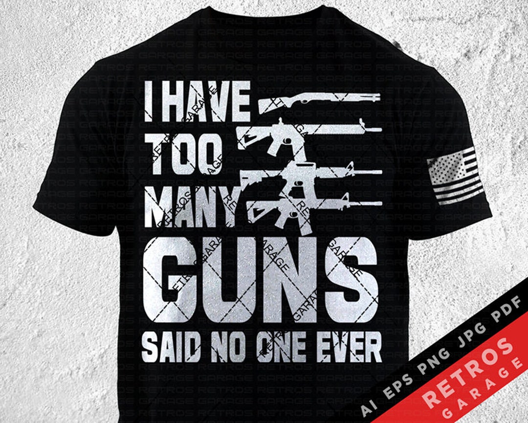 I Have Too Many Guns Said No One Ever Second Amendment PNG Sublimation ...