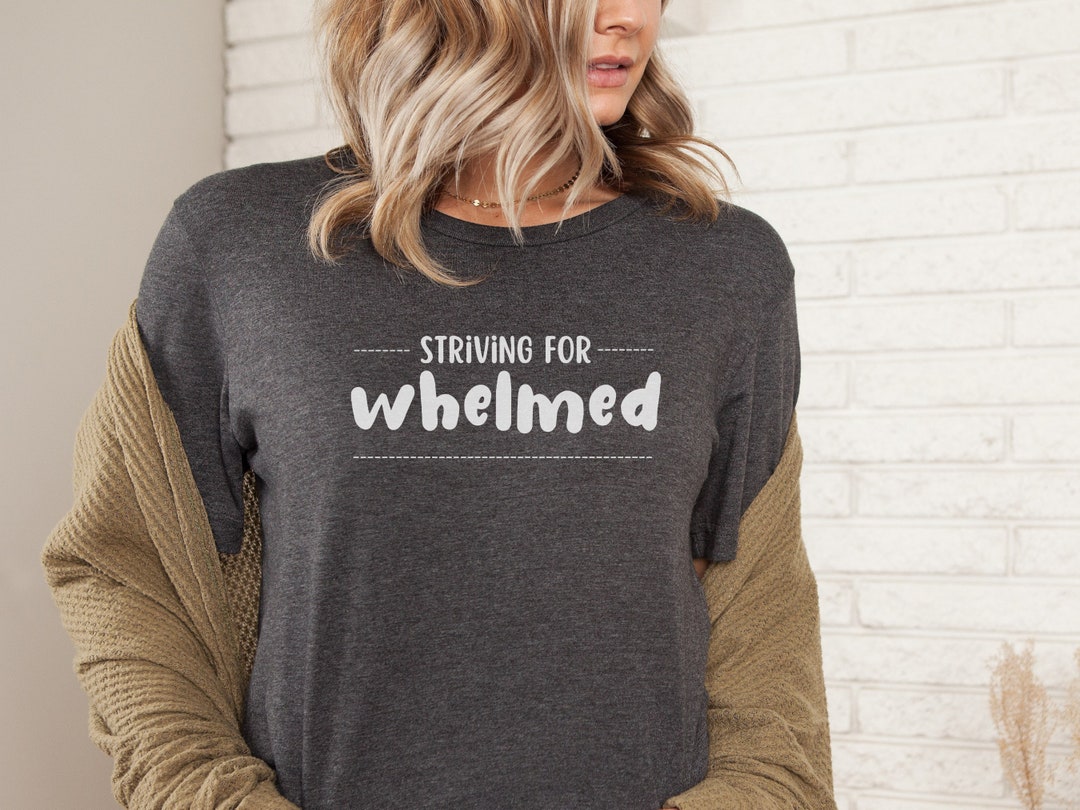 Striving for Whelmed Tshirt Overwhelmed Underwhelmed Funny - Etsy