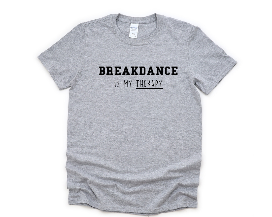 Breakdance T-shirt, Breakdancing is My Therapy Shirt Mens Womens Gifts ...