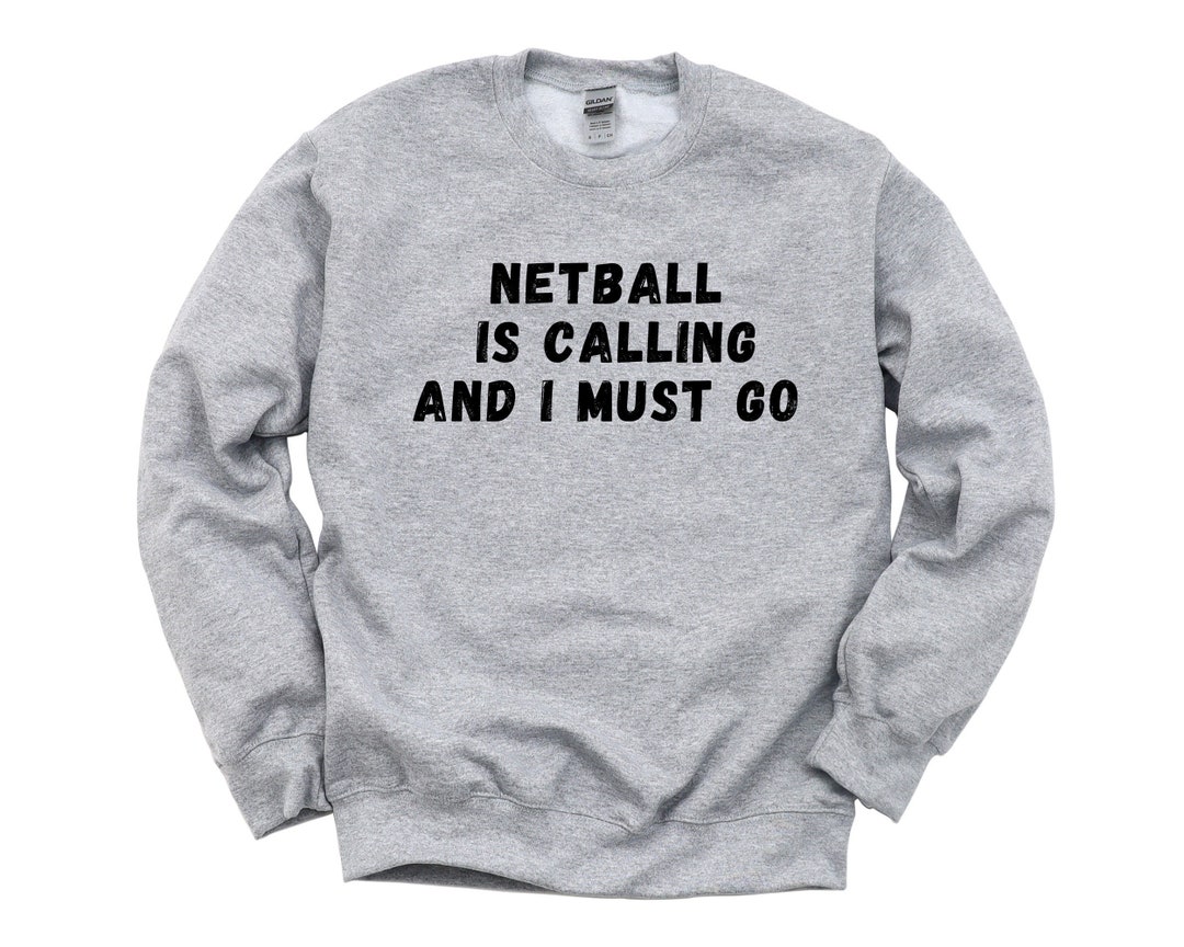 Netball Sweater, Netball is Calling and I Must Go Sweatshirt Mens ...