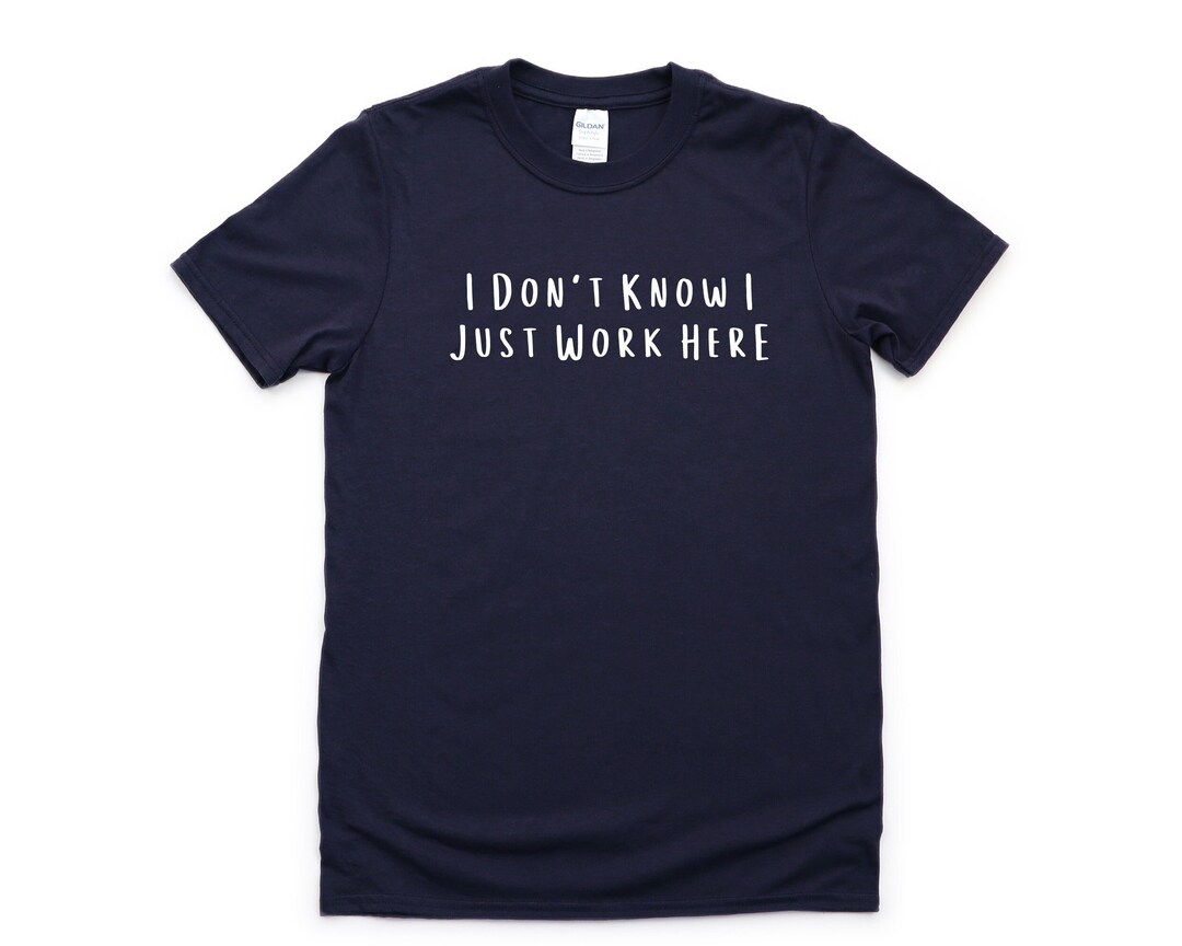 Funny Work T-shirt, I Don't Know I Just Work Here Shirt Mens Womens ...