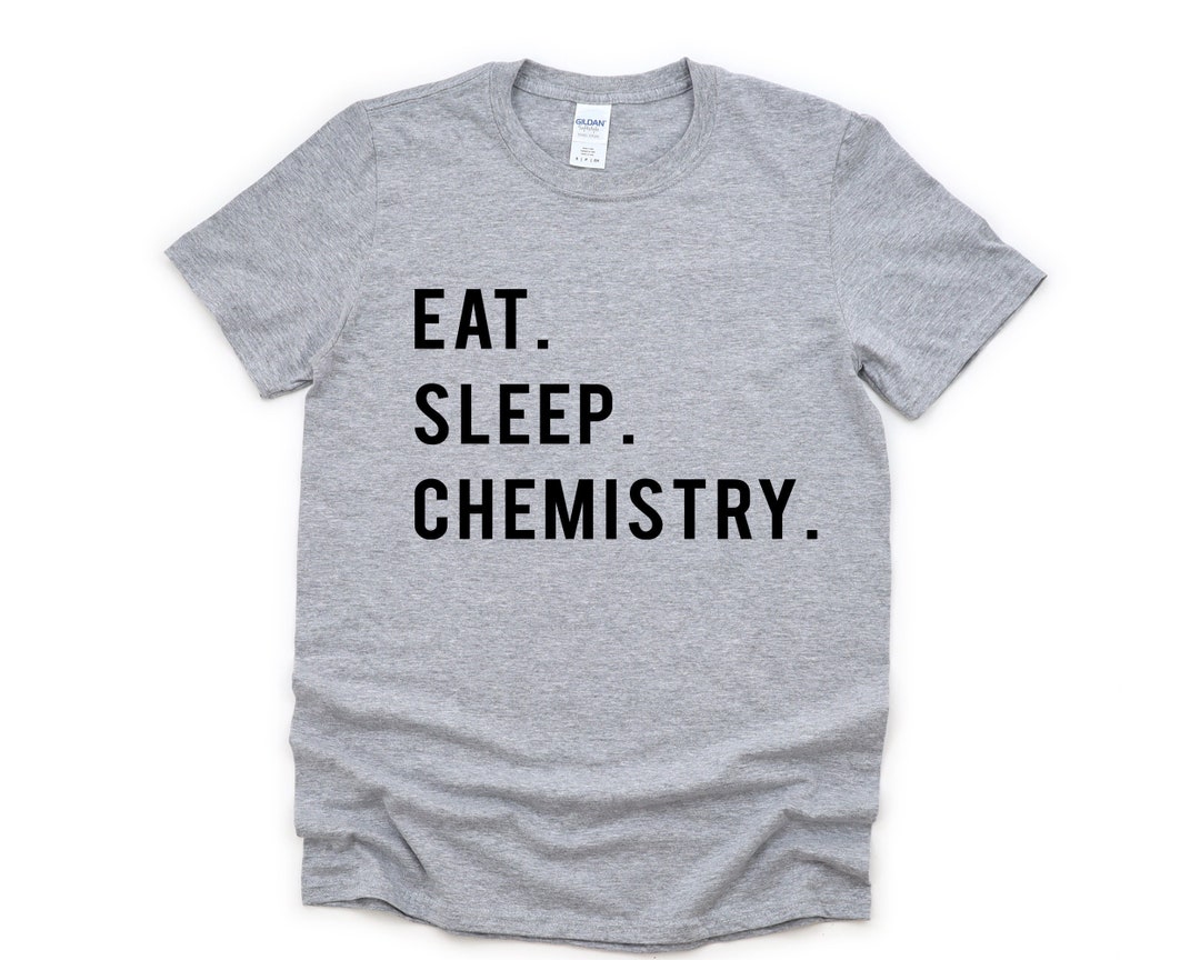 Chemistry T-shirt, Chemistry Student Gift, Eat Sleep Chemistry Shirt ...