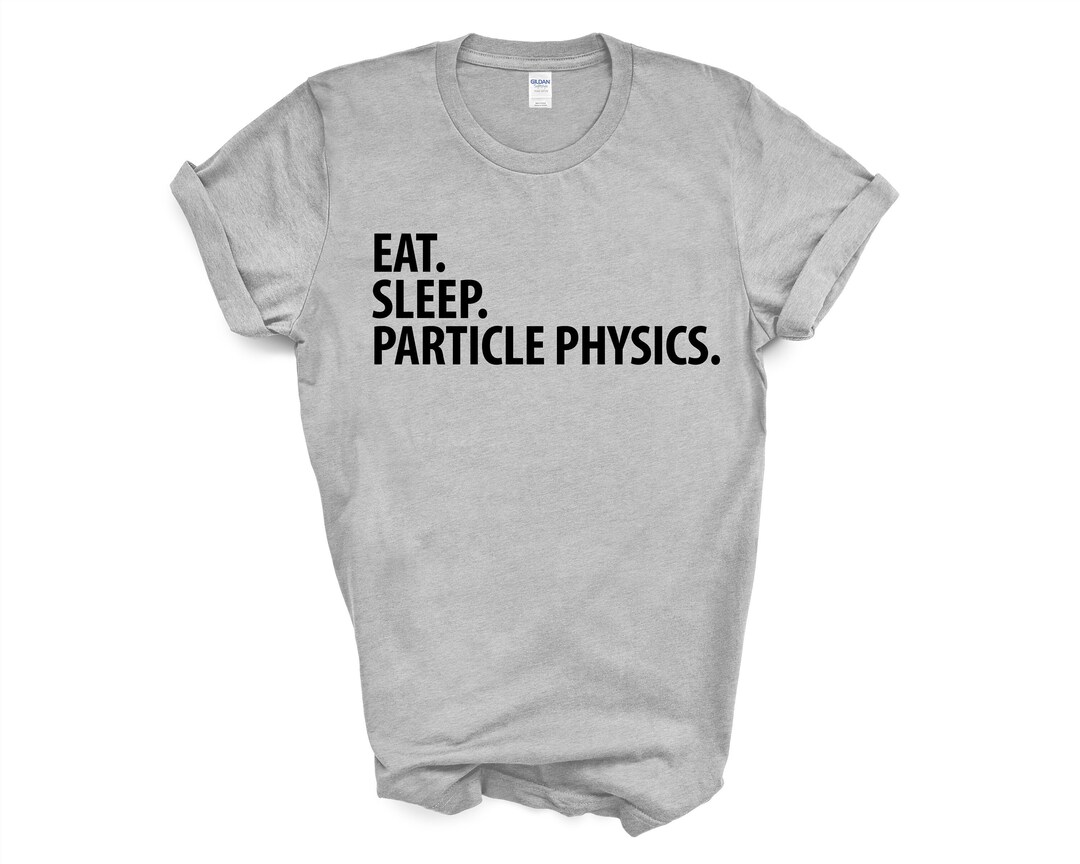 Eat Sleep Particle Physics T-shirt: Soft Cotton Blend, Science Gift - Etsy