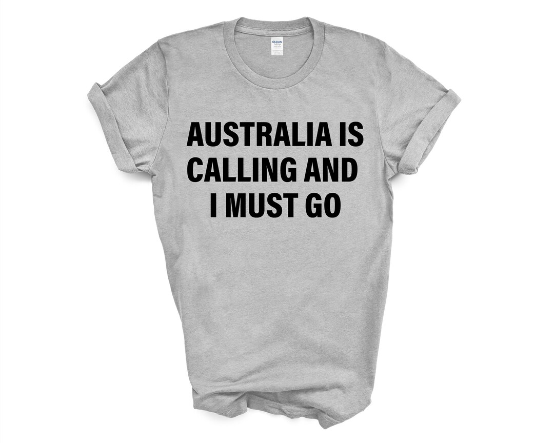 Australia T-shirt, Australia is Calling and I Must Go Shirt Mens Womens ...
