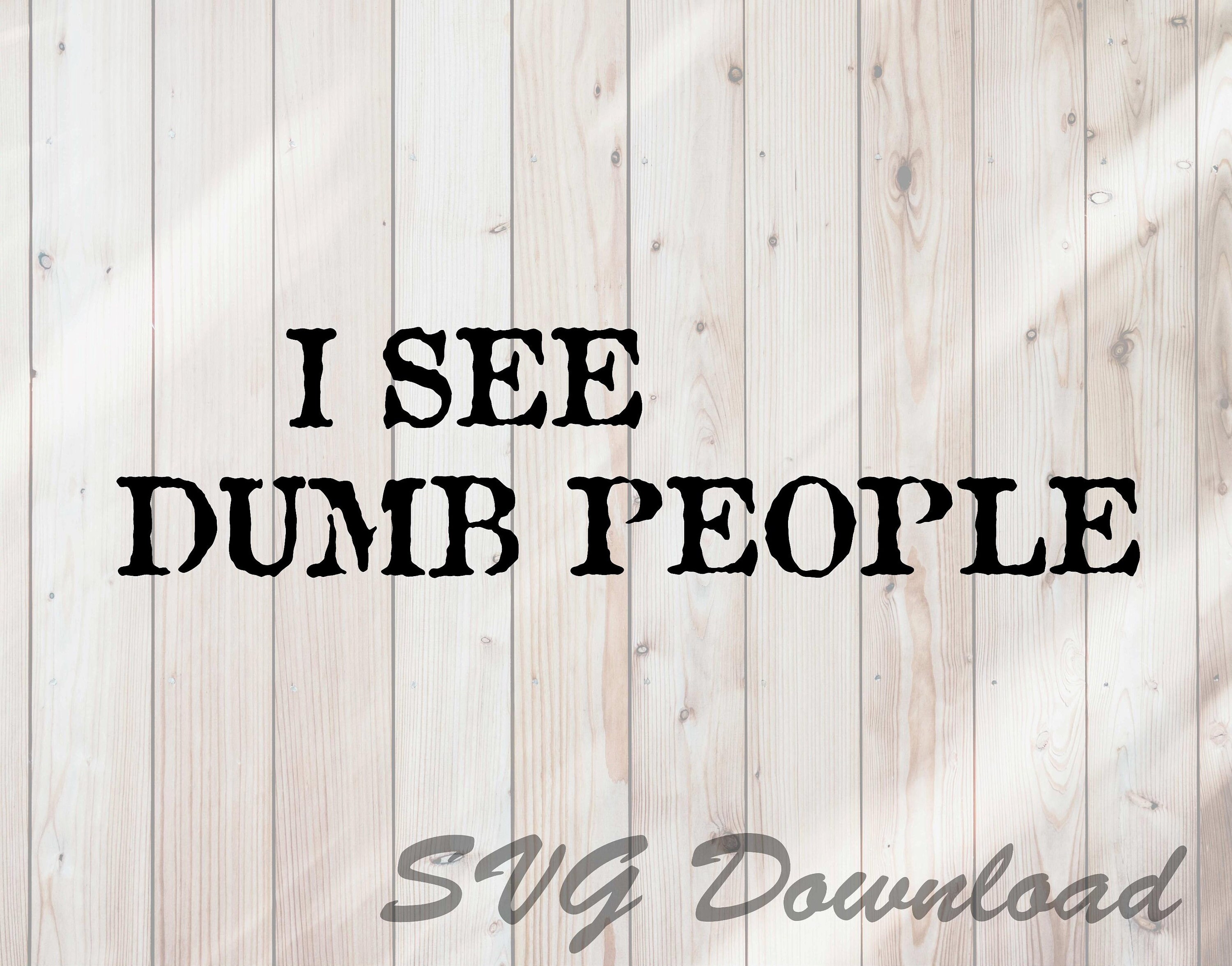 I See Dumb People SVG Sarcastic T-shirt Quote SVG Instant - Etsy UK