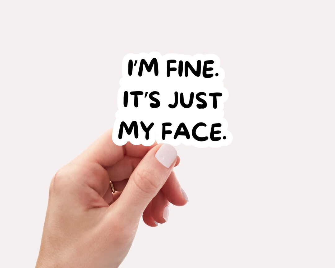 I'm Fine It's Just My Face Sticker, Vinyl, Laptop Sticker,funny Sticker ...