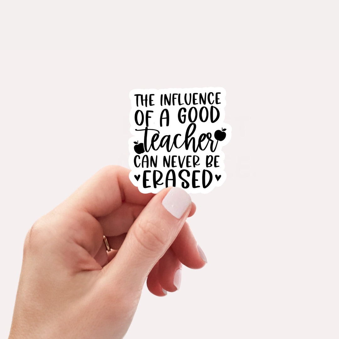 The Influence of a Good Teacher Can Never Be Erased Sticker, Vinyl ...