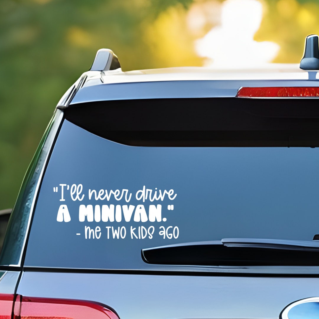I'll Never Drive a Minivan , Funny Car Decal, Car Window Decal Sticker ...