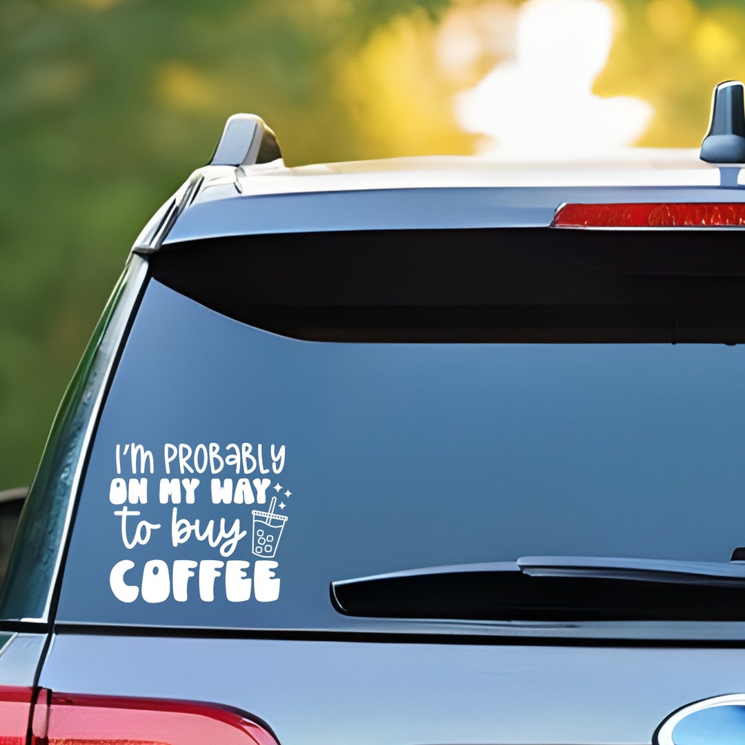 I'm Probably on My Way to Buy Coffee, Funny Car Decal, Car Window Decal ...