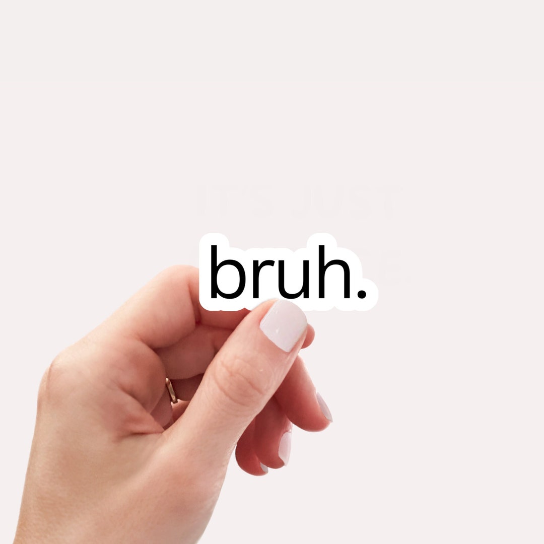 Bruh Sticker: Funny Sarcastic Vinyl Decal, Water Resistant - Etsy