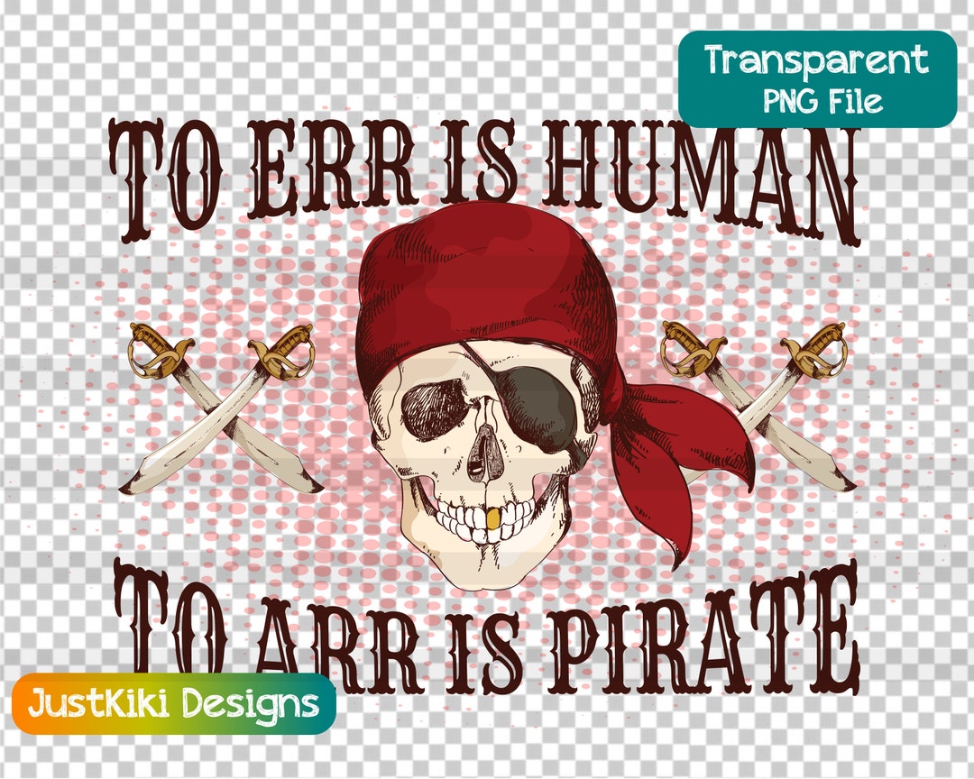 Pirate PNG - to Err is Human, to Arr is Pirate - Funny Talk Like A ...