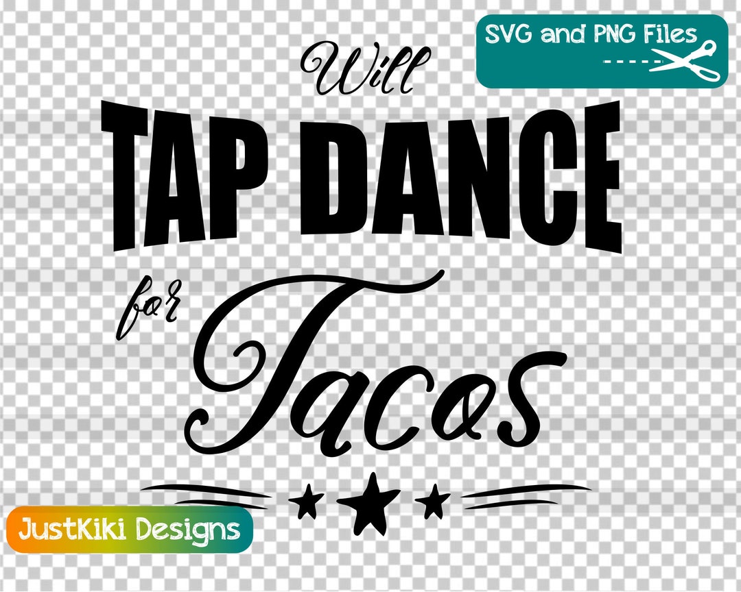 Funny Tap Dance SVG - Will Tap Dance for Tacos PNG - Tap Dancing Gift ...