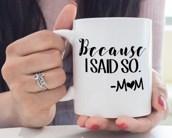 Coffee Mug Mothers Day T Because I Said So Mother Etsy