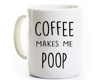 Coffee Makes Me Poop, Funny Coffee Mug - Etsy
