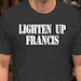 Lighten up Francis - Unisex T-shirt - Etsy