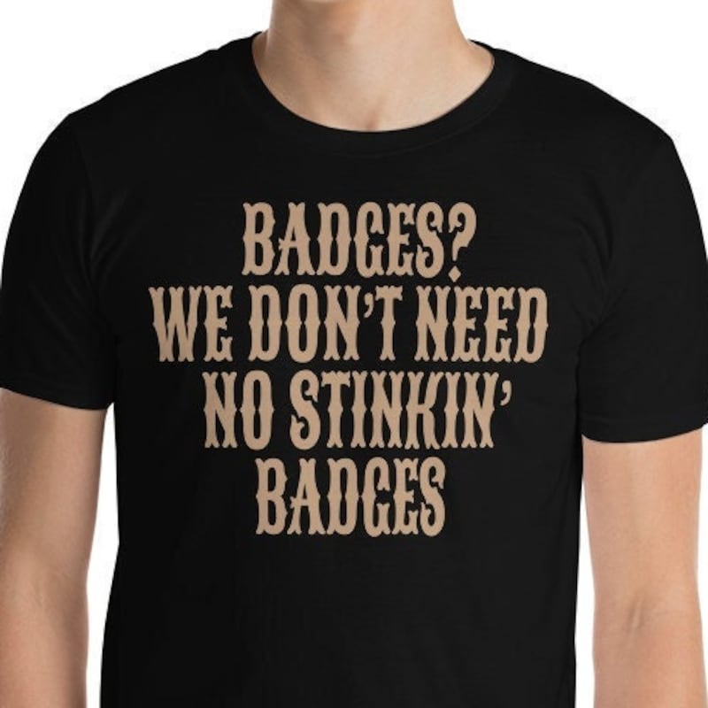 We Don't Need No Stinking Badges - Etsy