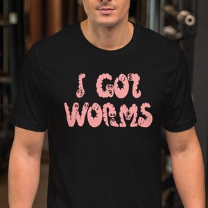 I Got Worms - Unisex T-shirt - Etsy