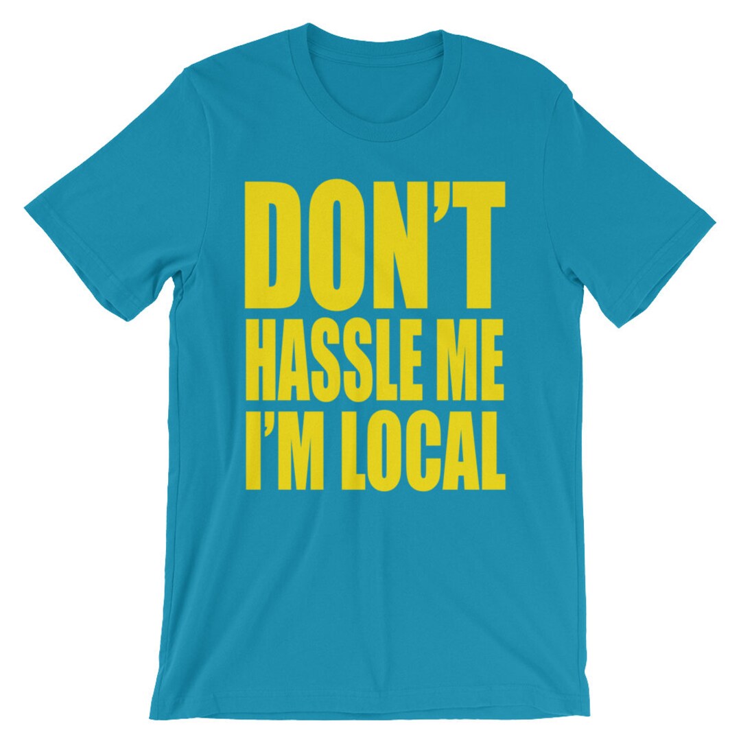 Don't Hassle Me I'm Local - Unisex T-shirt - Etsy