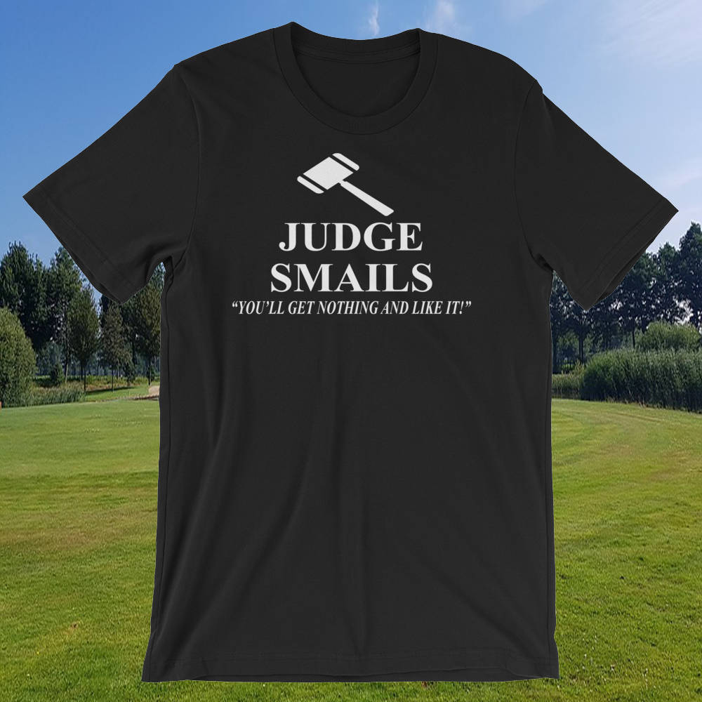 Judge Smails - Unisex T-shirt - You'll Get Nothing and Like It! - Etsy