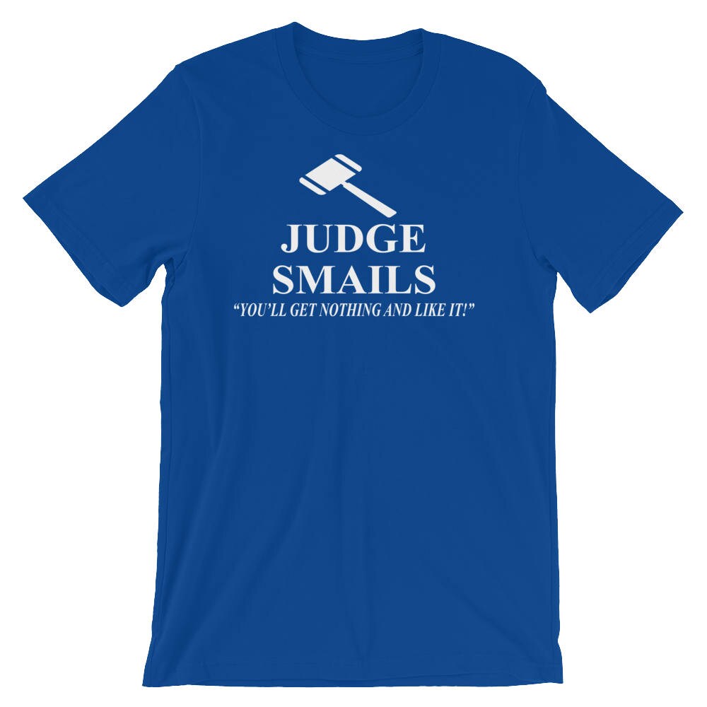 Judge Smails - Unisex T-shirt - You'll Get Nothing and Like It! - Etsy